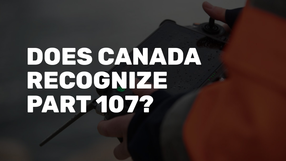 Does Transport Canada Recognize the US Part 107 Drone Rules?